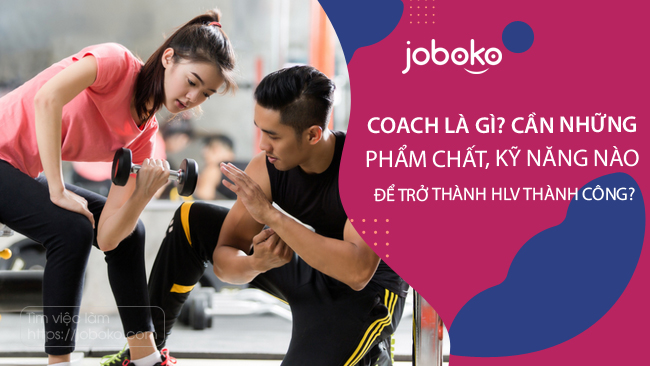 # Coach là gì? cần những phẩm chất, kỹ năng nào để trở thành HLV thành ...